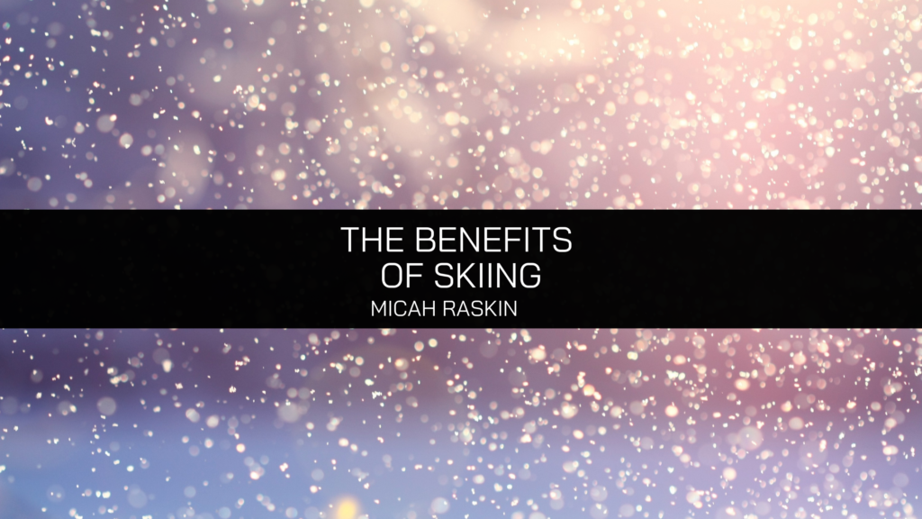 Micah Raskin Discusses the Benefits of Skiing - Micah Raskin | Micah Raskin